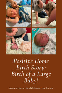 Positive Home Birth Story | Birth of a Large Baby! - Pioneer Health ...